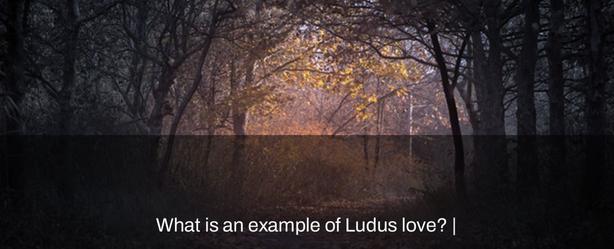 Ludus is the name for playful and flirtatious love including ...